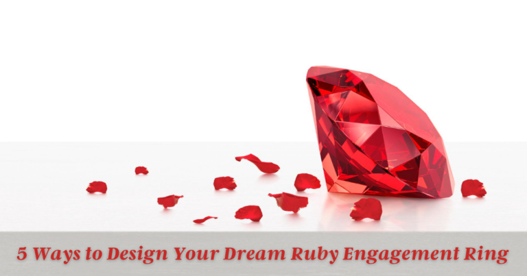 5 Ways To Design Your Dream Ruby Engagement Ring