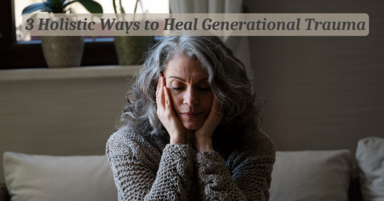 3 Holistic Ways To Heal Generational Trauma